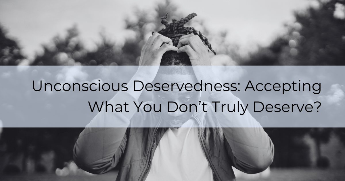 I Make a Difference • Unconscious Deservedness: Accepting What You Don ...